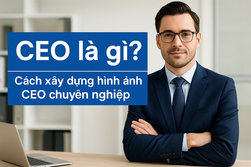 CEO là gì? Cách xây dựng hình ảnh CEO chuyên nghiệp - Khóa học Digital ...